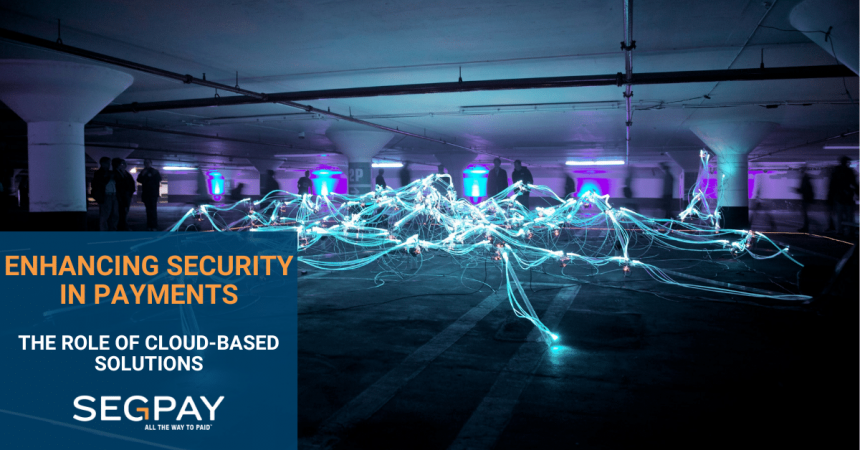 Enhancing Security in Payments: The Role of Cloud-Based Solutions | Segpay