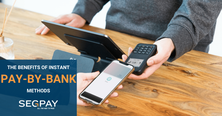 The Benefits of Instant Pay by Bank Payment Methods | Segpay