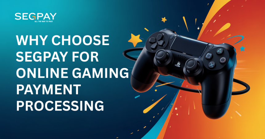 Why Choose Segpay for Online Gaming Payment Processing